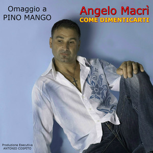 Angelo Macrì - Come dimenticarti (Omaggio a pino mango)
