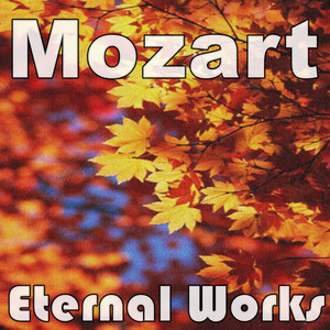 Wolfgang Amadeus Mozart - Mozart Eternal Works